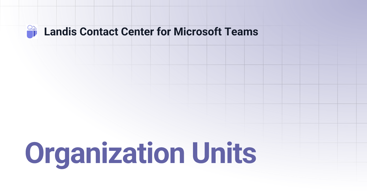 Organization Units | Landis Contact Center for Microsoft Teams
