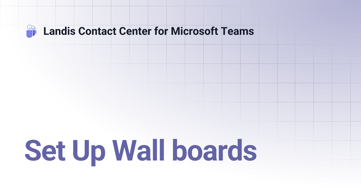 Set Up Wall boards | Landis Contact Center for Microsoft Teams