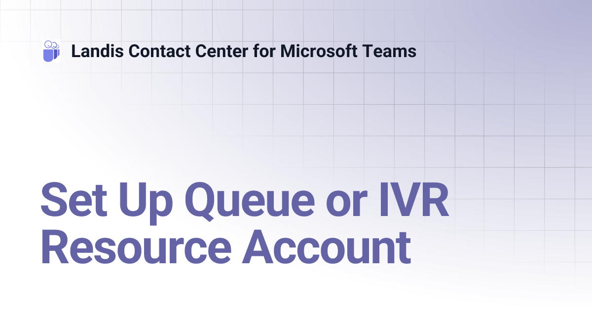 Set Up Queue or IVR Resource Account | Landis Contact Center for ...