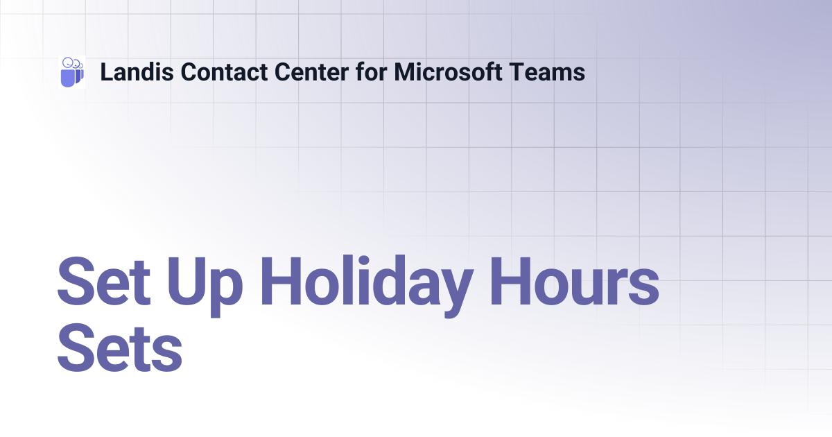 Set Up Holiday Hours Sets | Landis Contact Center for Microsoft Teams