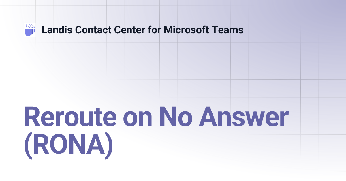Reroute on No Answer (RONA) | Landis Contact Center for Microsoft Teams