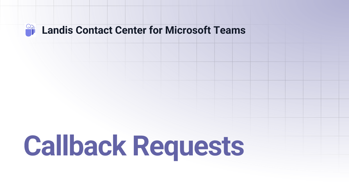 Callback Requests | Landis Contact Center for Microsoft Teams