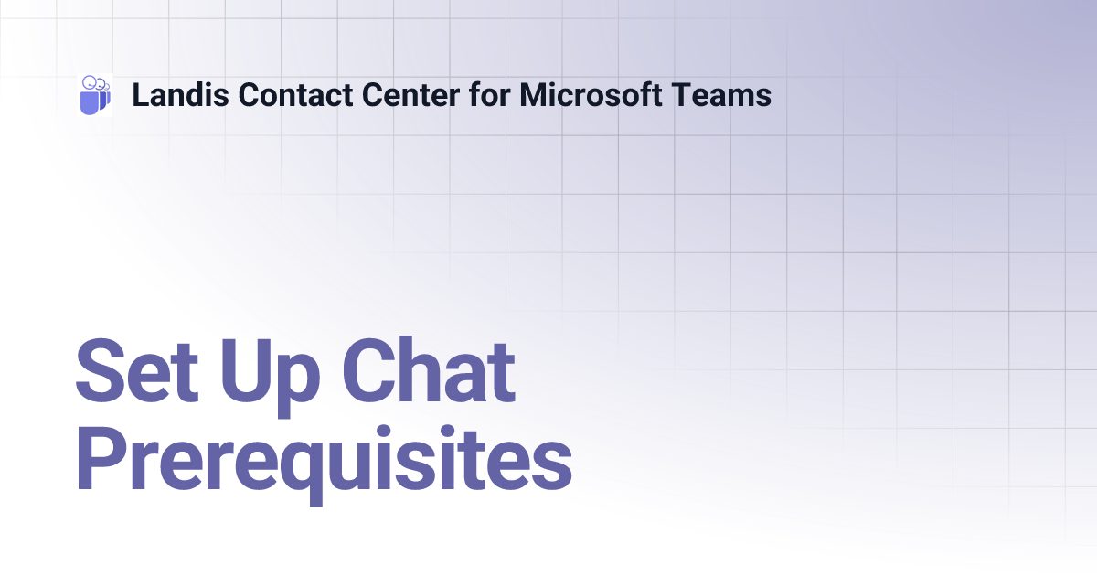 Set Up Chat Prerequisites | Landis Contact Center for Microsoft Teams