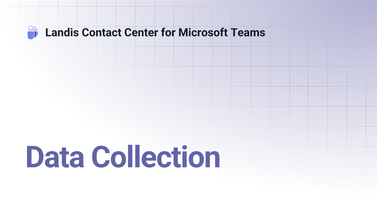 Data Collection | Landis Contact Center for Microsoft Teams