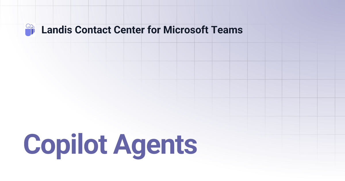 Copilot Agents | Landis Contact Center for Microsoft Teams