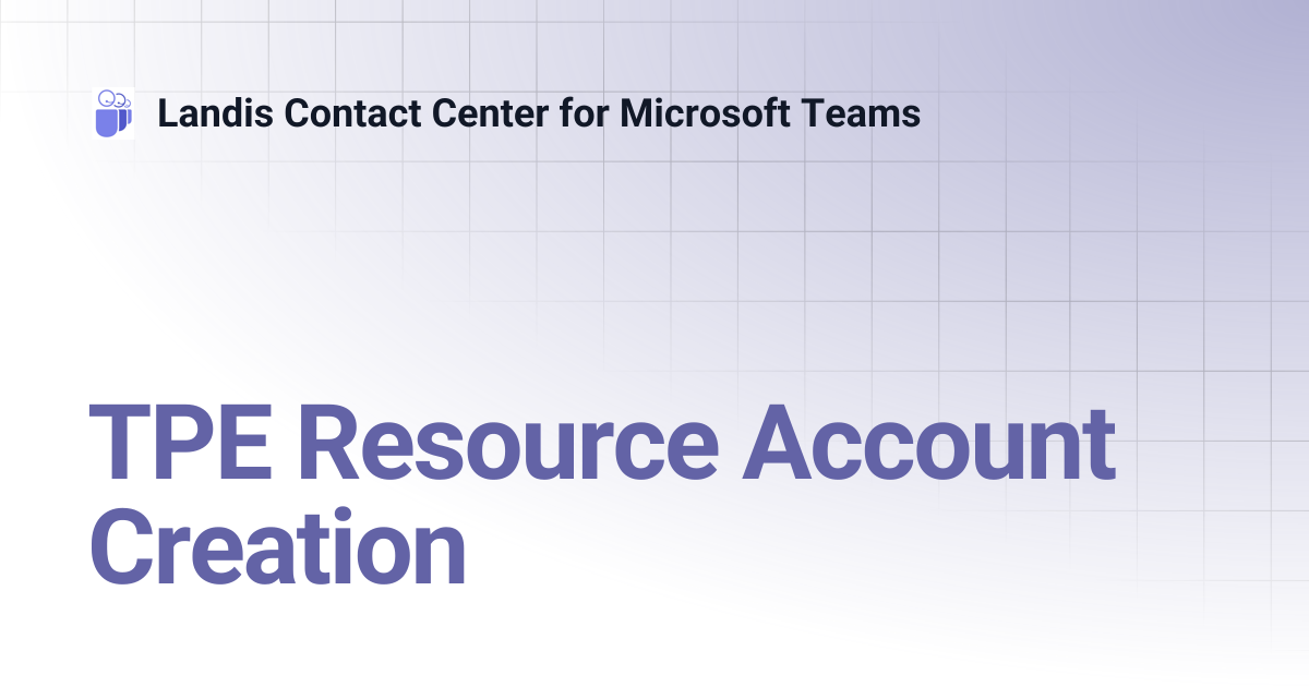 TPE Resource Account Creation | Landis Contact Center for Microsoft Teams